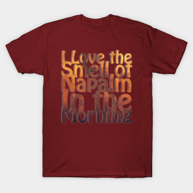 I Love the Smell of Napalm In the Morning - I Love The Smell Of Napalm ... I Love the Smell of Napalm In the Morning - I Love The Smell Of Napalm ...